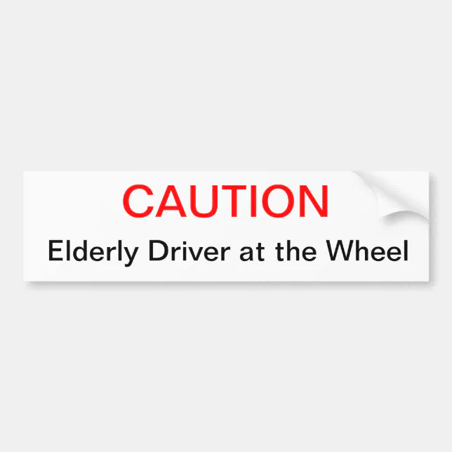 caution, elderly driver at the wheel bumper sticker | Zazzle