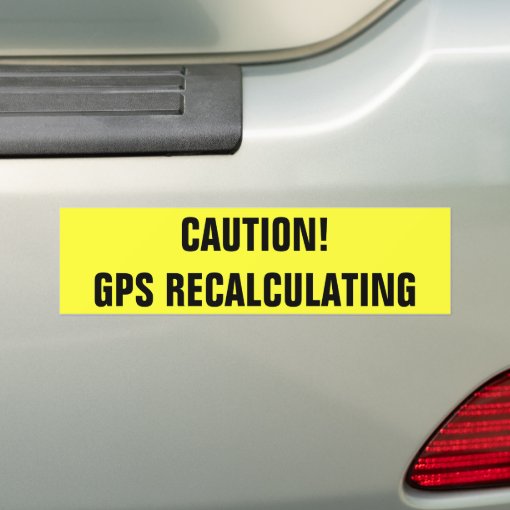 Caution! GPS Recalculating Bumper Sticker | Zazzle