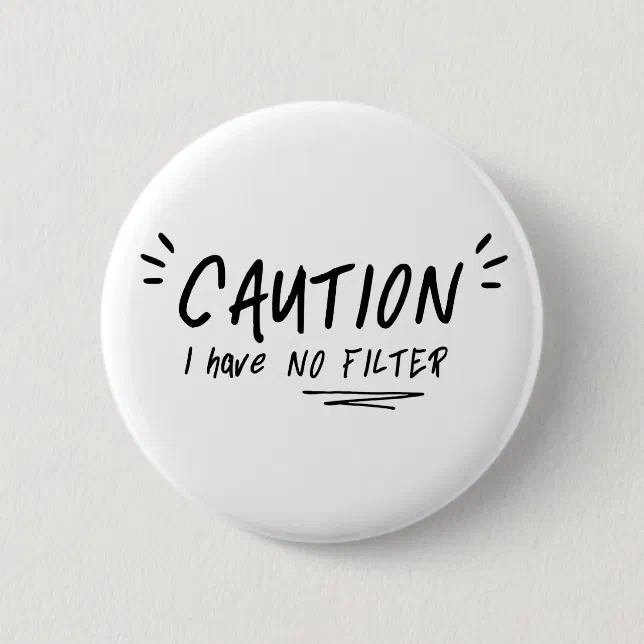 Caution I Have No Filter Funny Quote Button | Zazzle