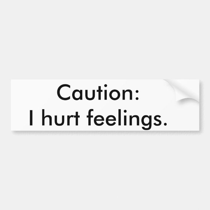 Caution: I hurt feelings Bumper Sticker | Zazzle.com