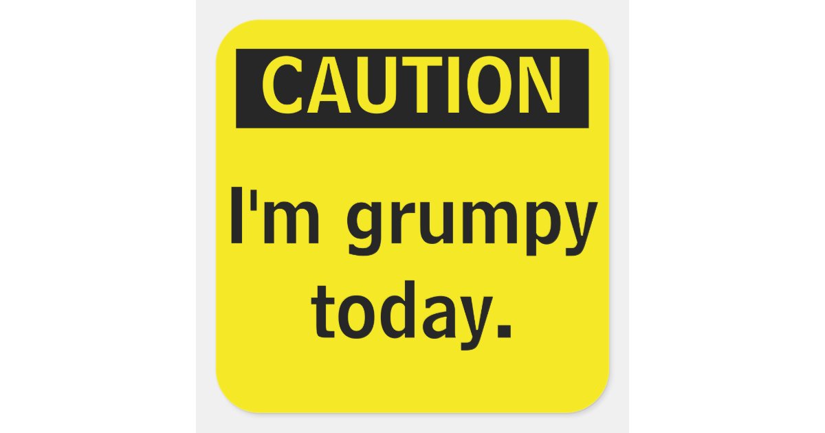 Caution. I'm grumpy today. Square Sticker | Zazzle
