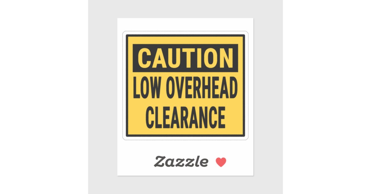 Caution Low Overhead Clearance Sticker | Zazzle