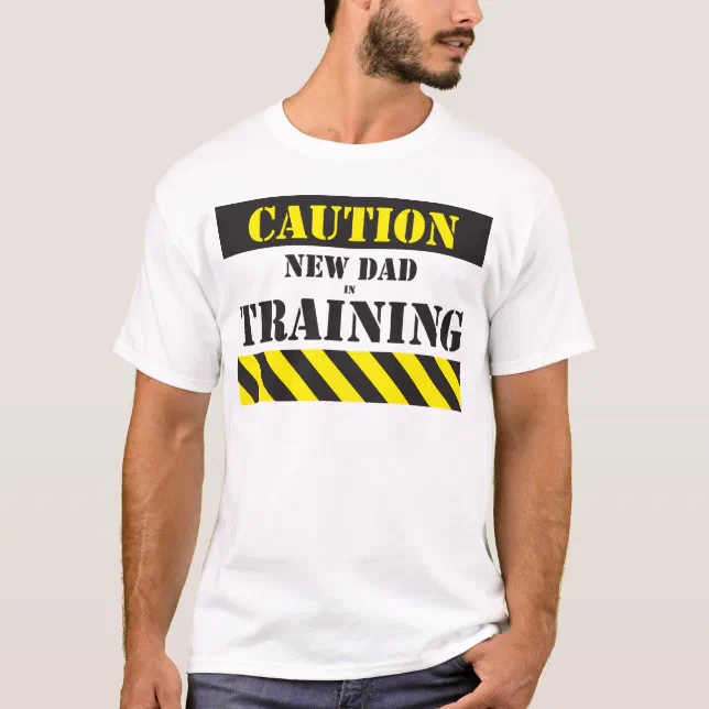 Caution new dad in training T-Shirt | Zazzle