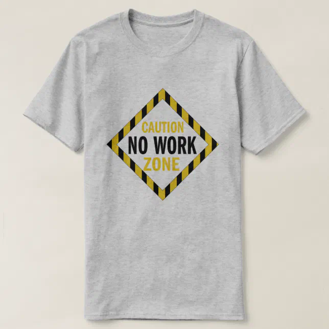 Caution No Work Zone funny retirement T-Shirt | Zazzle