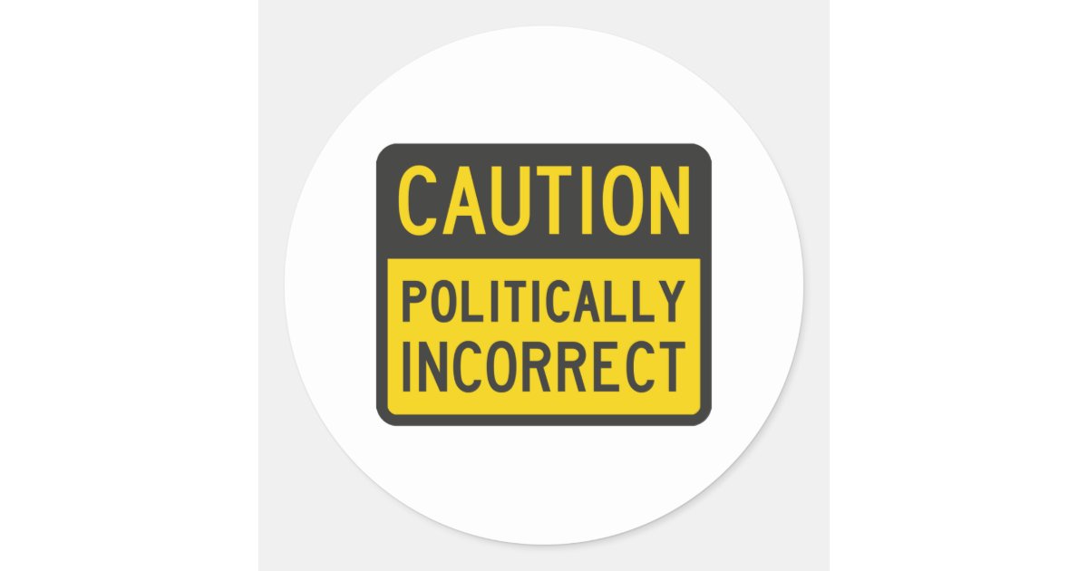 Caution Politically Incorrect Classic Round Sticker Zazzle