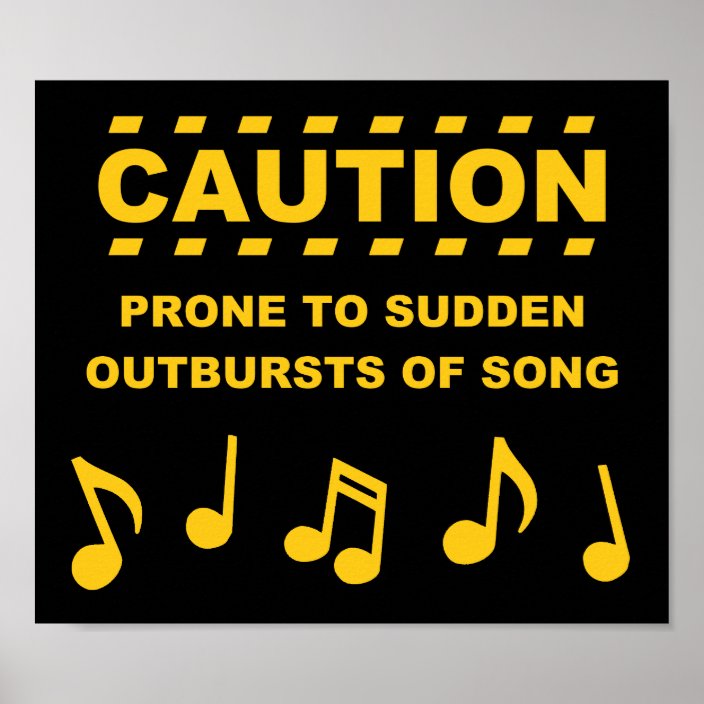 Caution Prone to Sudden Outbursts of Song Poster | Zazzle.com