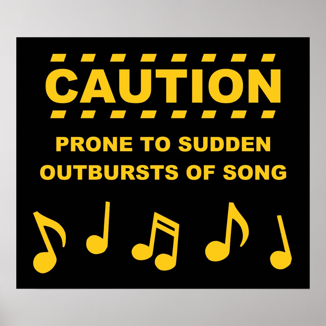 Caution Prone to Sudden Outbursts of Song Poster | Zazzle