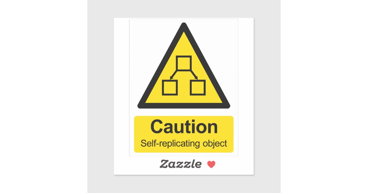 Caution self-replicating object warning sticker | Zazzle