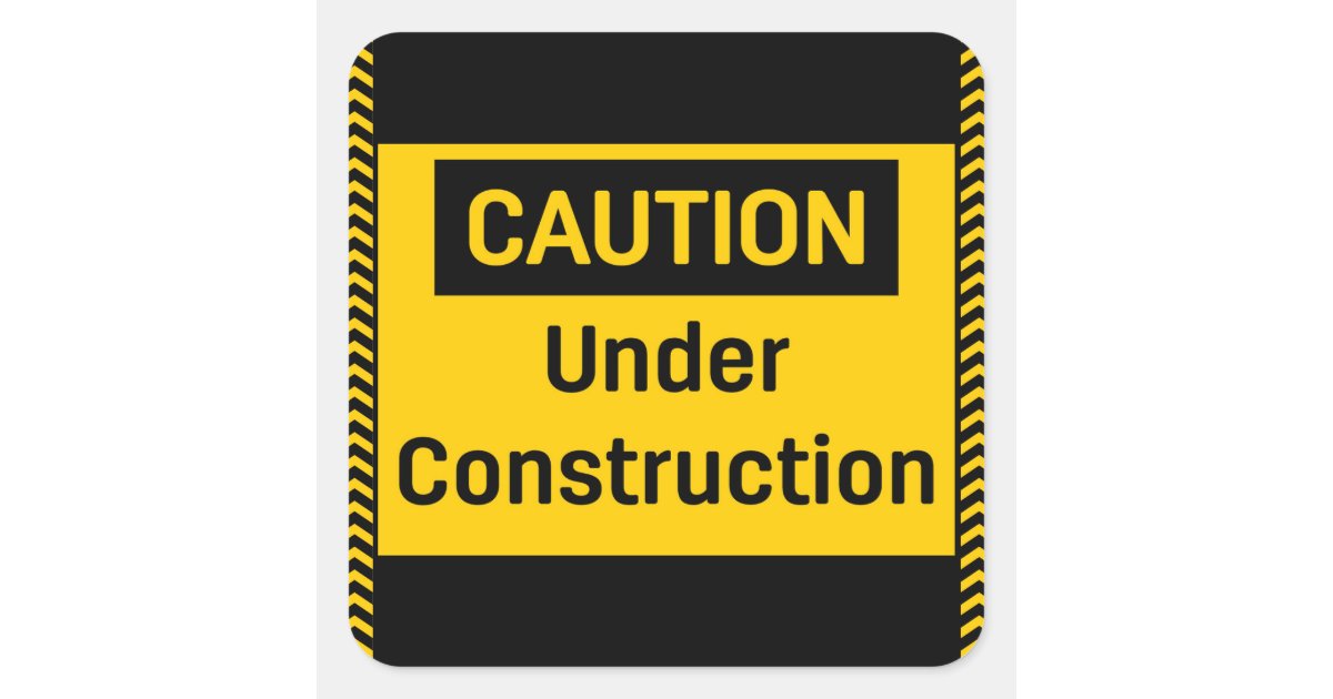 CAUTION Under Construction Square Sticker | Zazzle
