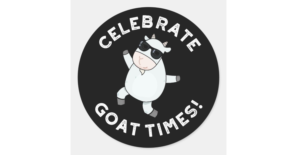 Celebrate Goat Times Positive Animal Pun Dark BG Classic Round Sticker ...