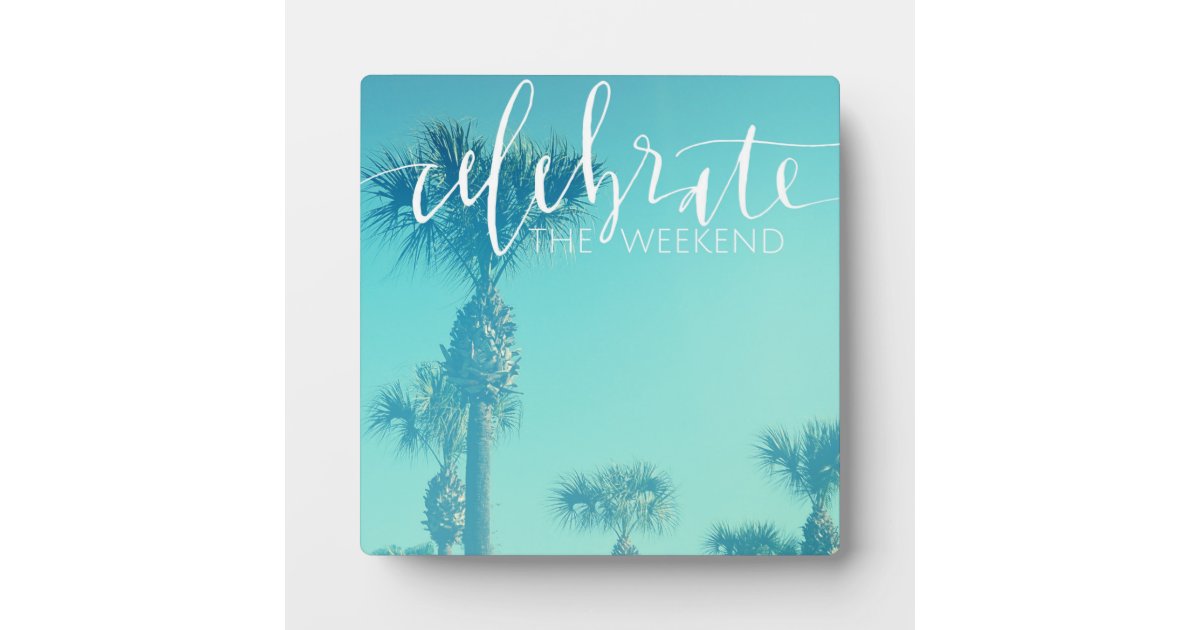 Celebrate The Weekend Plaque | Zazzle