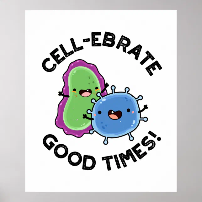 Cell-ebrate Good Times Funny Bacteria Pun Poster | Zazzle