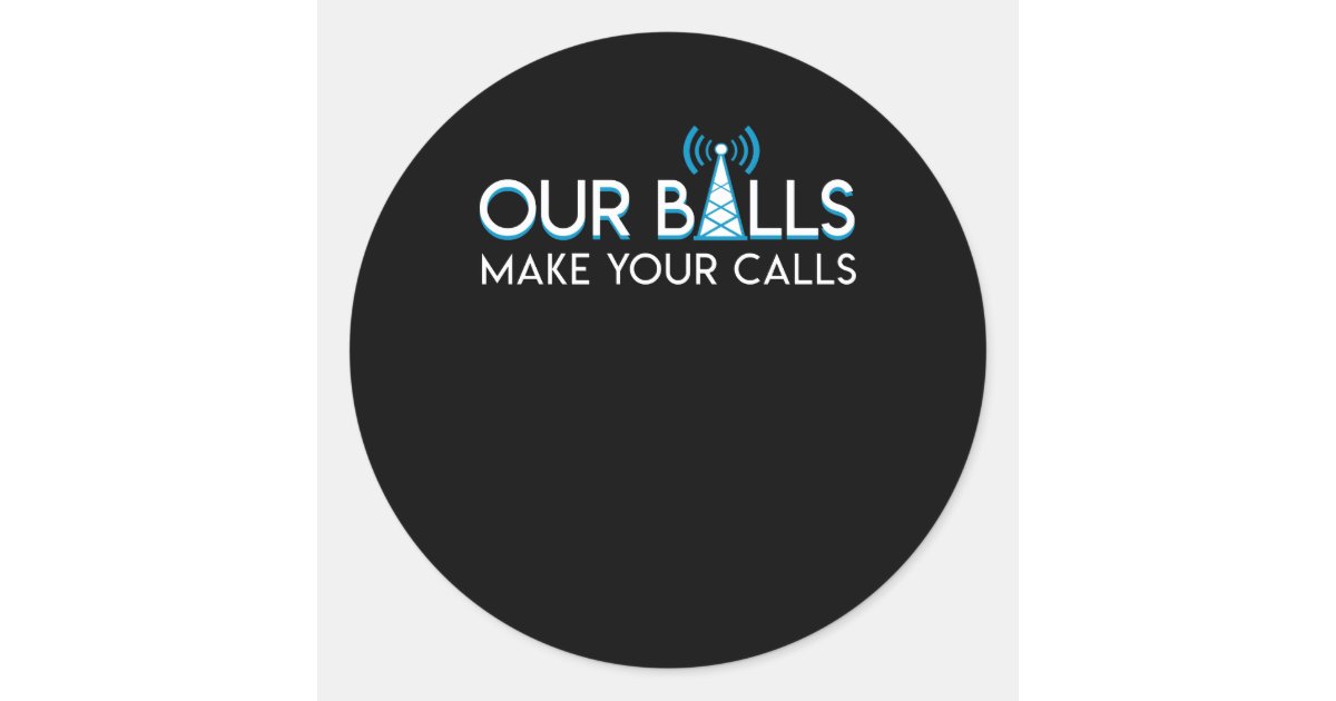 Cell Tower Climber Balls Make Your Calls Classic Round Sticker | Zazzle