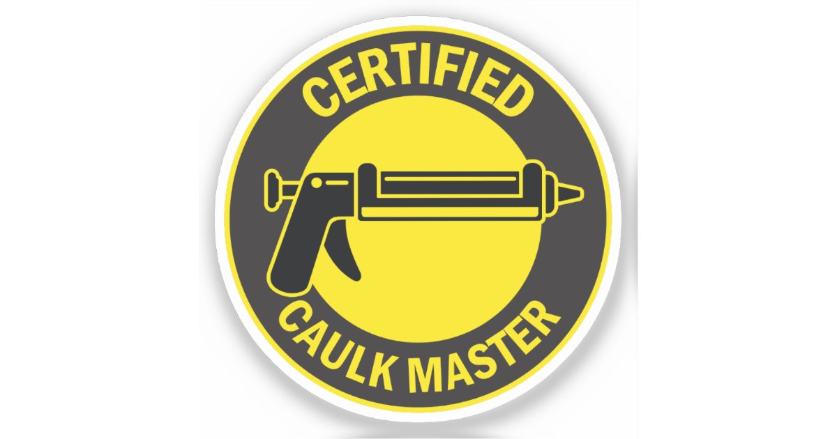 Certified Caulk Master Sticker | Zazzle
