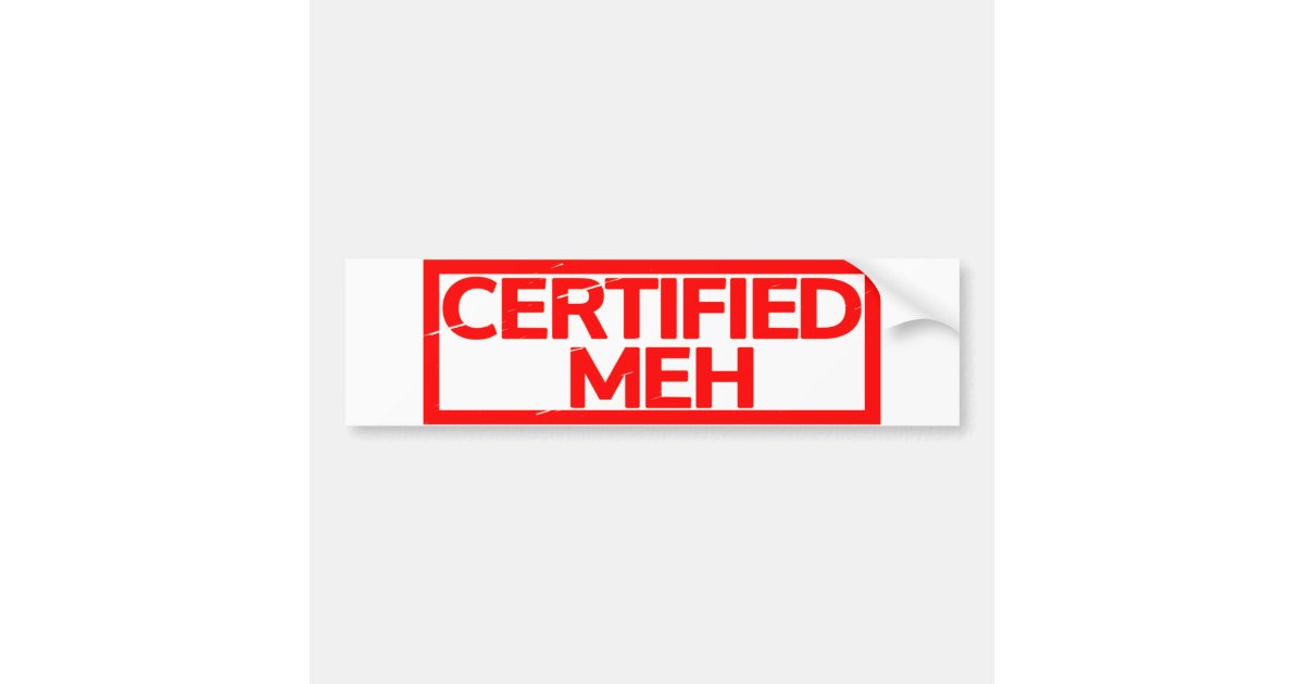 Certified Meh Stamp Bumper Sticker | Zazzle