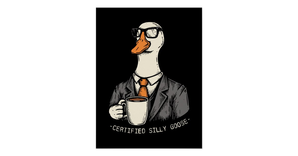 Certified silly goose poster | Zazzle