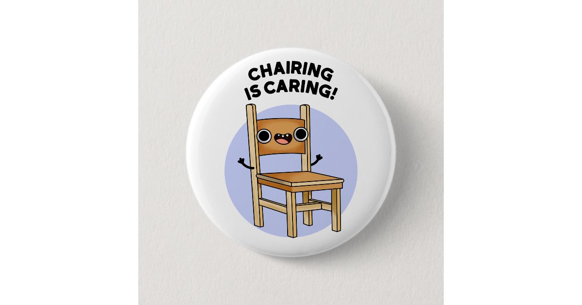 Chairing Is Caring Funny Sharing Pun Button | Zazzle