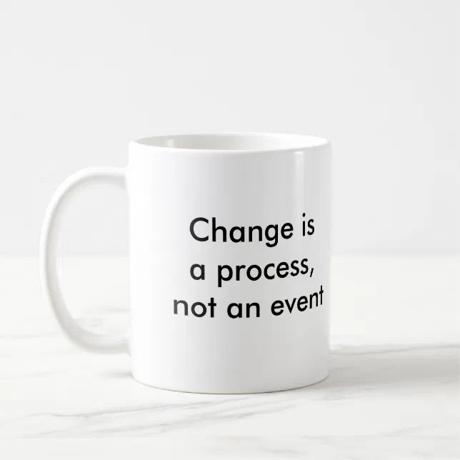 Change is a process, not an event coffee mug | Zazzle