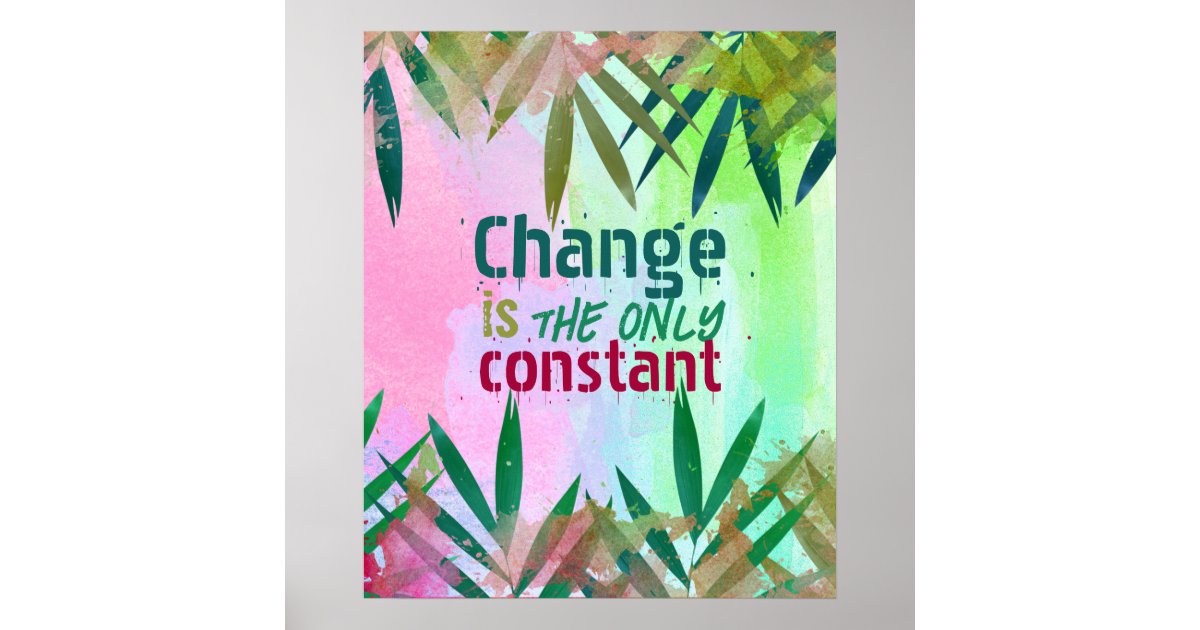 Change Is The Only Constant Inspirational Quote Poster | Zazzle