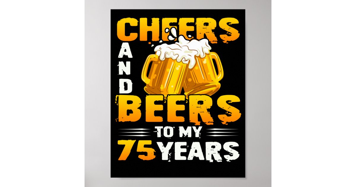 Cheers And Beers To My 75 Years 75th Birthday Gift Poster | Zazzle