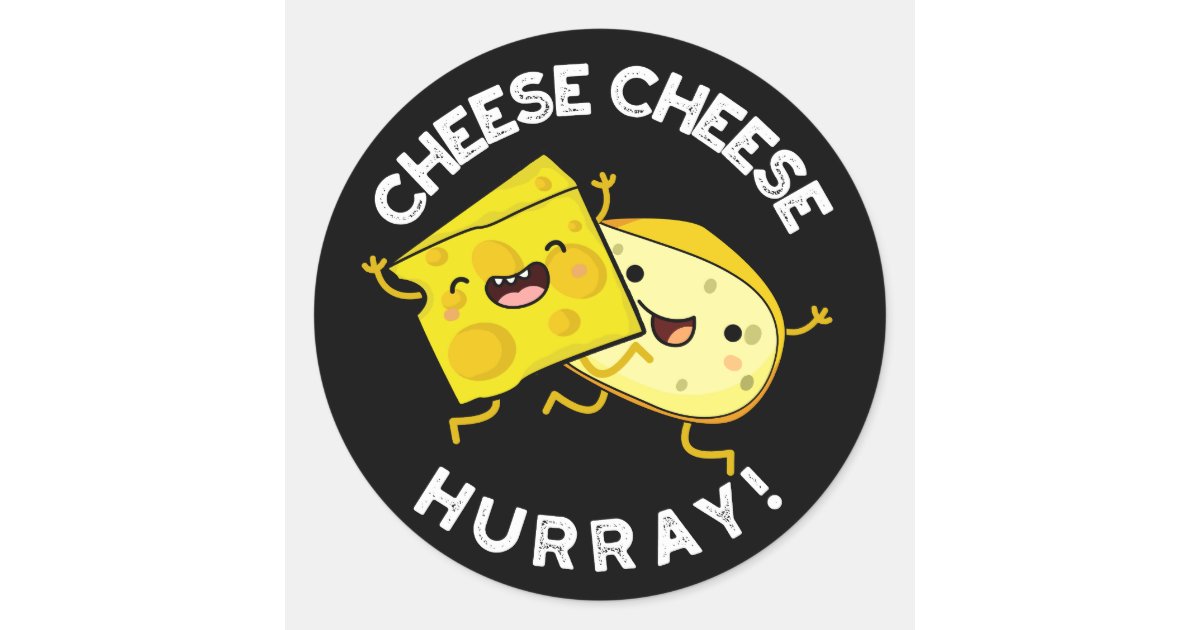 Cheese Cheese Hurray Funny Cheese Pun Dark BG Classic Round Sticker ...