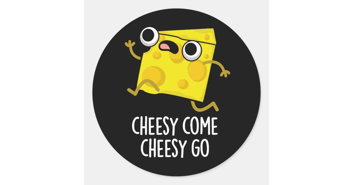 Cheesy Come Cheesy Go Funny Food Pun Dark BG Classic Round Sticker | Zazzle