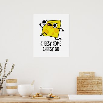 Cheesy Come Cheesy Go Funny Food Pun Poster | Zazzle