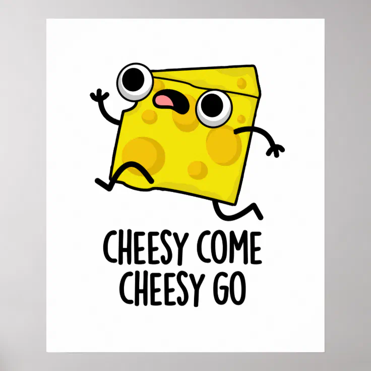 Cheesy Come Cheesy Go Funny Food Pun Poster | Zazzle