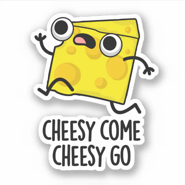 Cheesy Come Cheesy Go Funny Food Pun Sticker | Zazzle