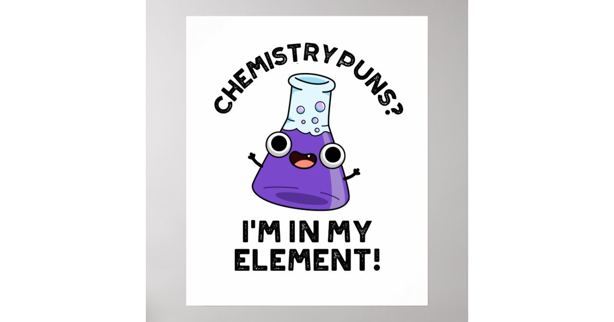 Chemistry Puns I'm In My Element Chemical Pun Poster | Zazzle