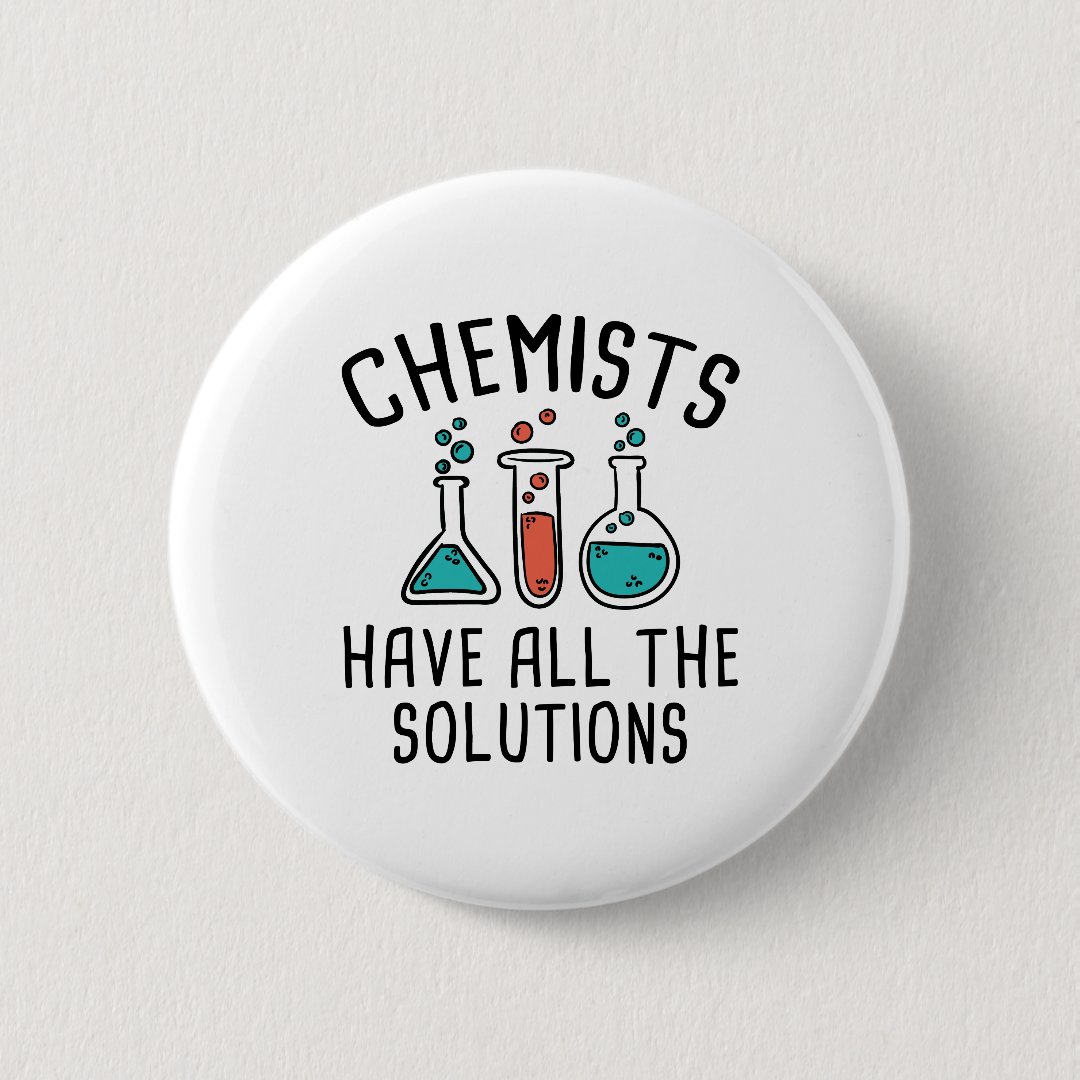 Chemists Have All The Solutions Pinback Button | Zazzle