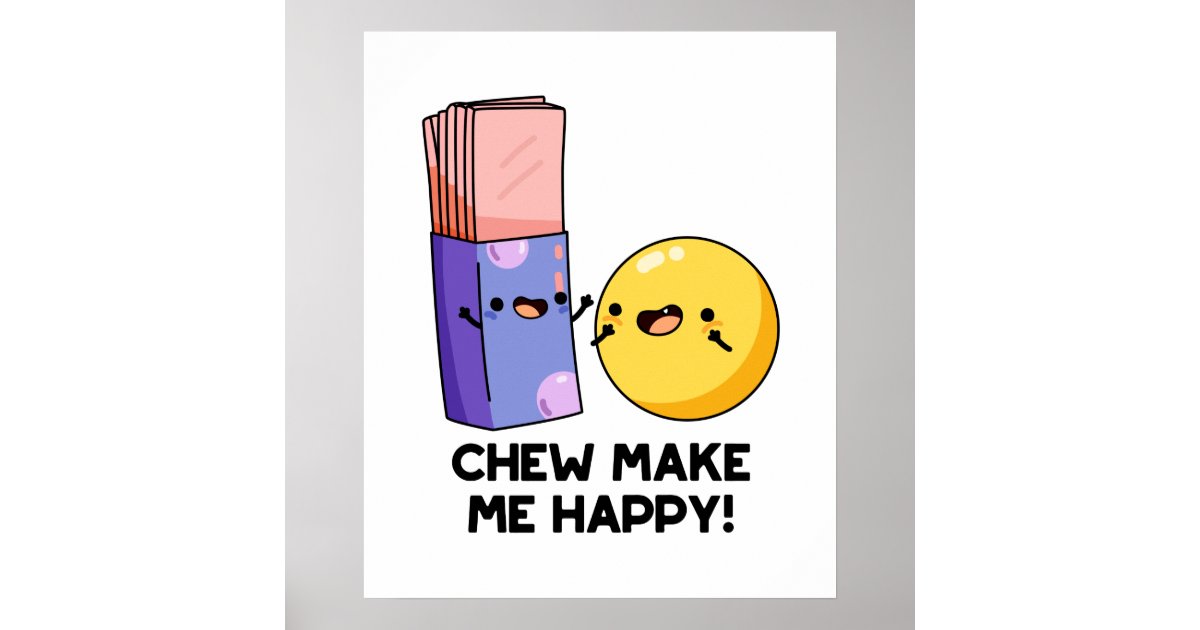 Chew Make Me Happy Funny Candy Pun Poster | Zazzle