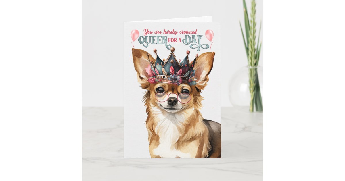 Chihuahua Dog Queen for a Day Funny Birthday Card | Zazzle