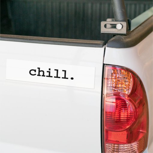 chill. bumper sticker | Zazzle