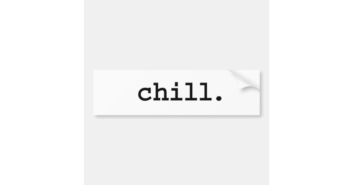 chill. bumper sticker | Zazzle