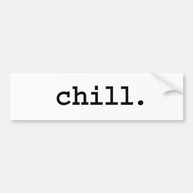 chill. bumper sticker | Zazzle