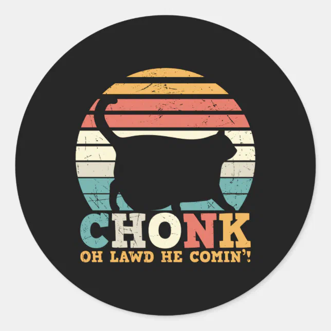 Chonk Oh Lawd he coming Classic Round Sticker | Zazzle