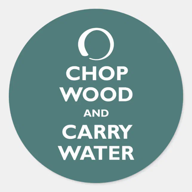 Chop Wood and Carry Water Classic Round Sticker | Zazzle