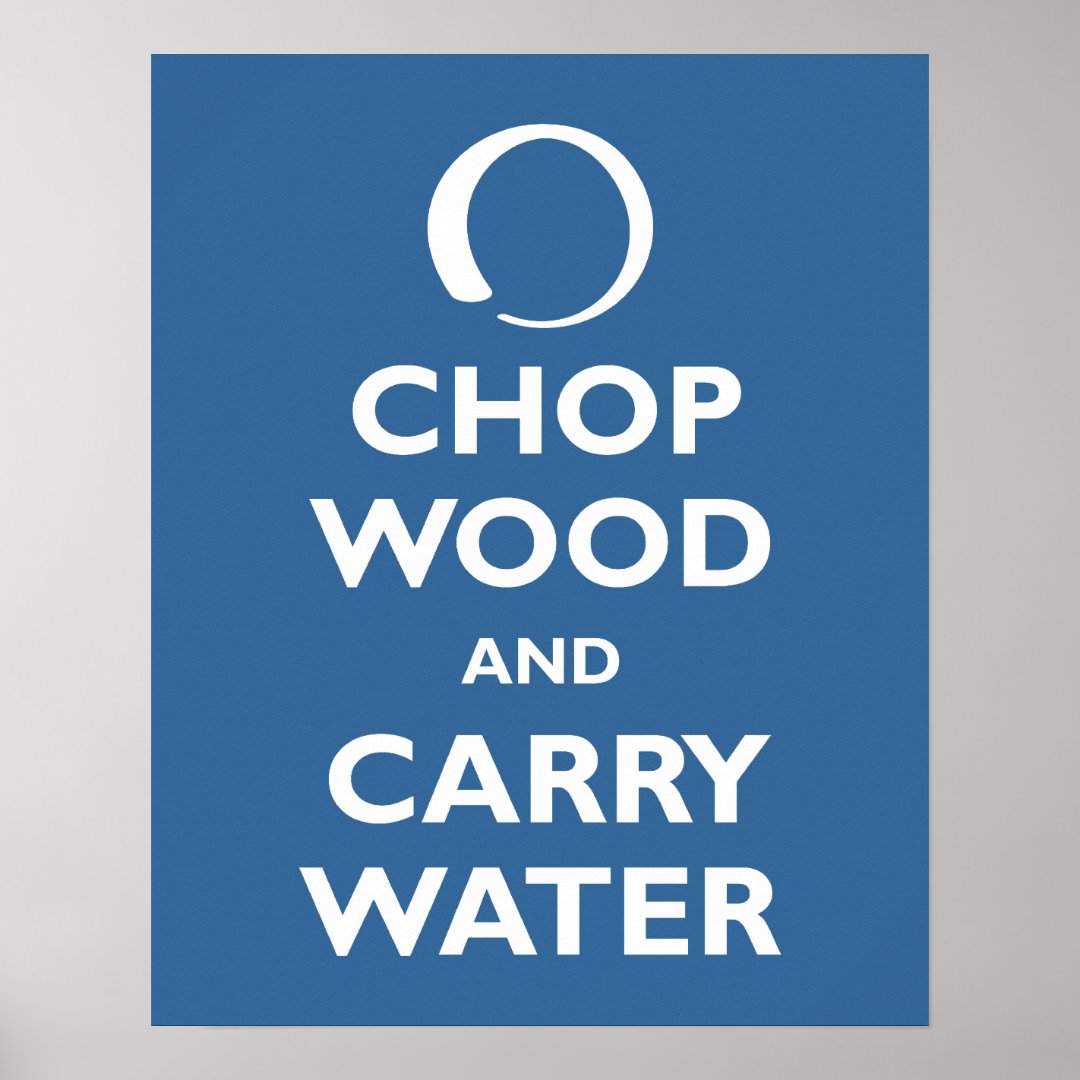Chop Wood and Carry Water Poster | Zazzle