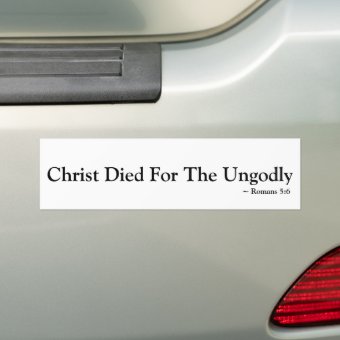 Christ died for the ungodly, Christian Bumper Sticker | Zazzle