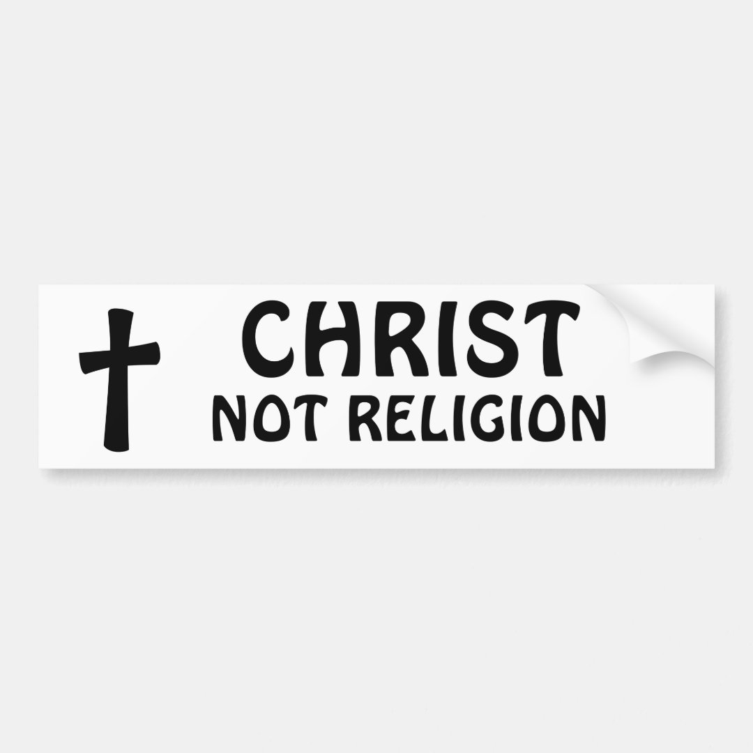 Christ - Not Religion Bumper Sticker | Zazzle