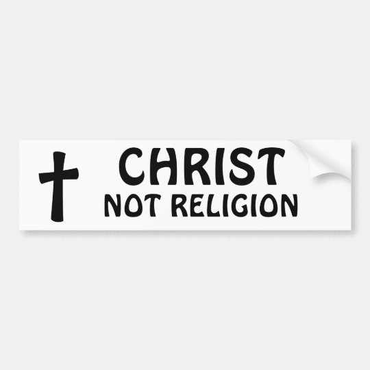 Christ - Not Religion Bumper Sticker | Zazzle.com