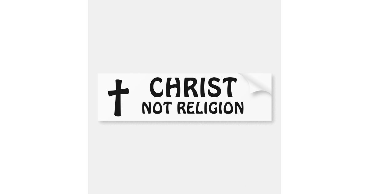 Christ - Not Religion Bumper Sticker | Zazzle
