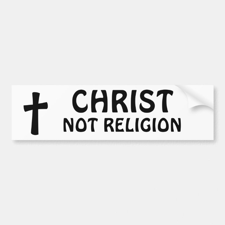 Christ - Not Religion Bumper Sticker | Zazzle