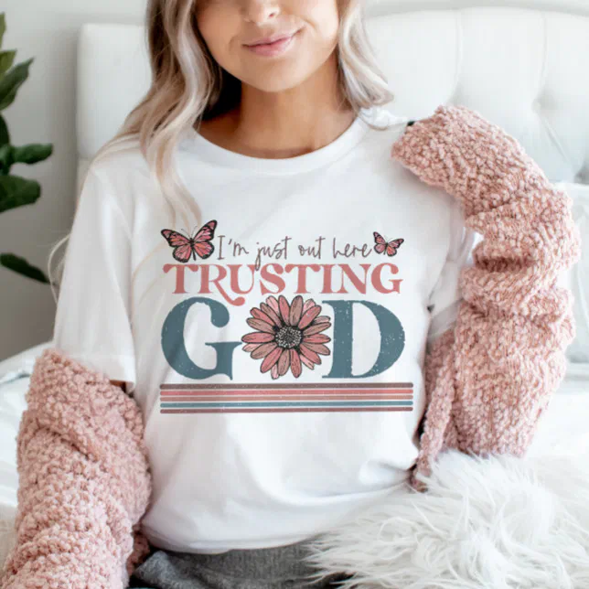 Christian Quote I am out Here trusting God T-Shirt | Zazzle