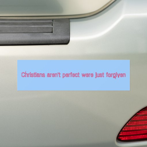 Christians aren't perfect were just forgiven bumper sticker | Zazzle