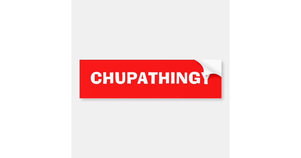CHUPATHINGY BUMPER STICKER | Zazzle