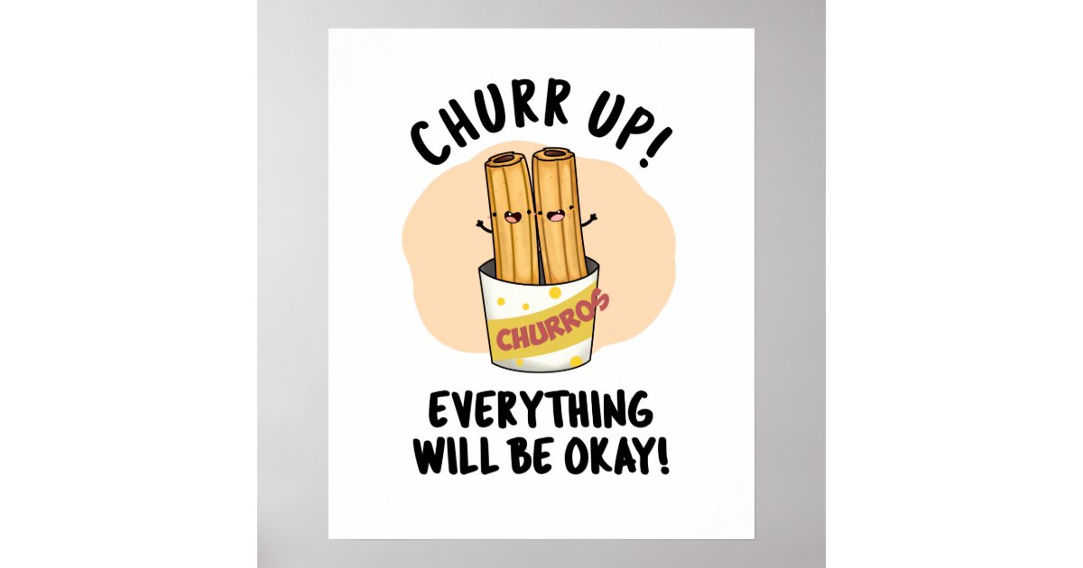 Churr Up Everything Will Be Okay Funny Churros Pun Poster | Zazzle