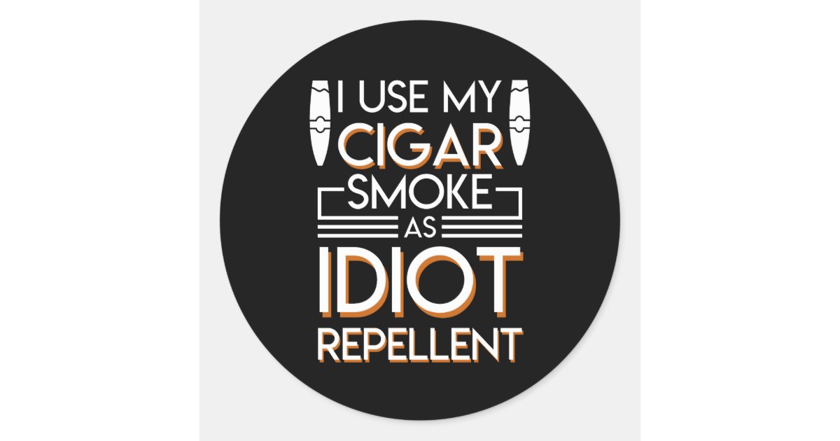 Cigar Smoker Use Cigar As Idiot Repellent Classic Round Sticker | Zazzle