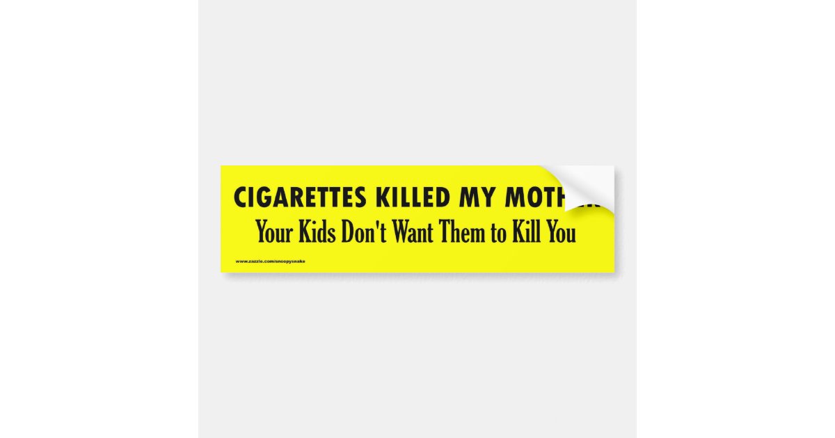 CIGARETTES KILLED MY MOTHER BUMPER STICKER | Zazzle
